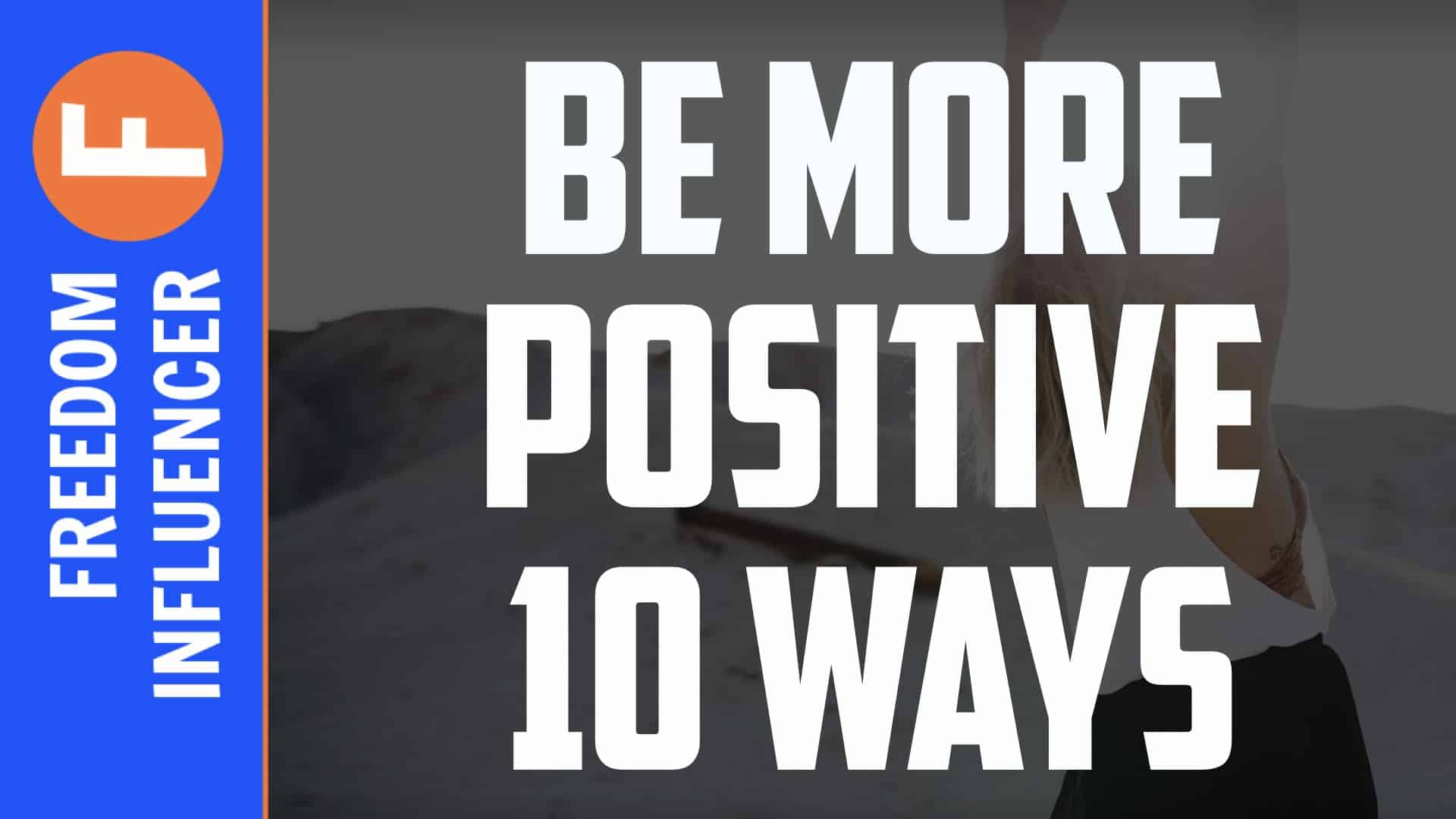 How To Be More Positive – 10 Ways
